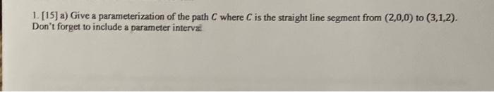 Solved 1. [15] a) Give a parameterization of the path C | Chegg.com