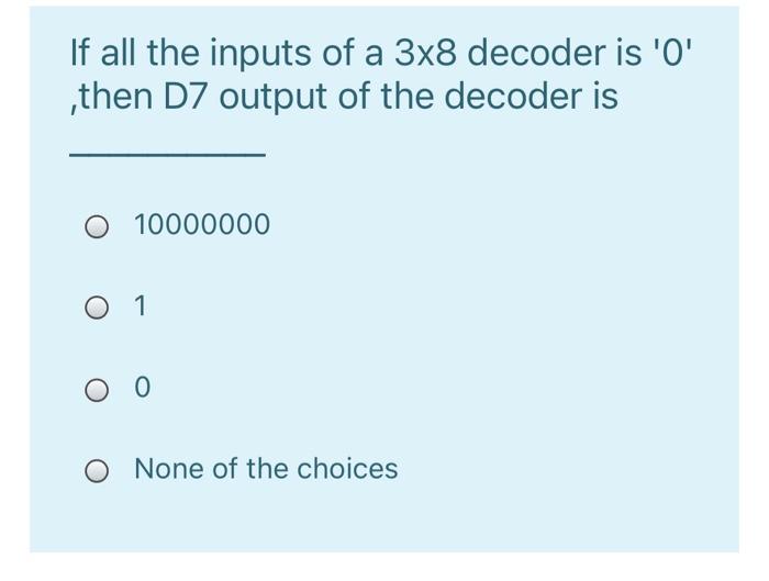 Solved If all the inputs of a 3x8 decoder is 'O' ,then D7 | Chegg.com