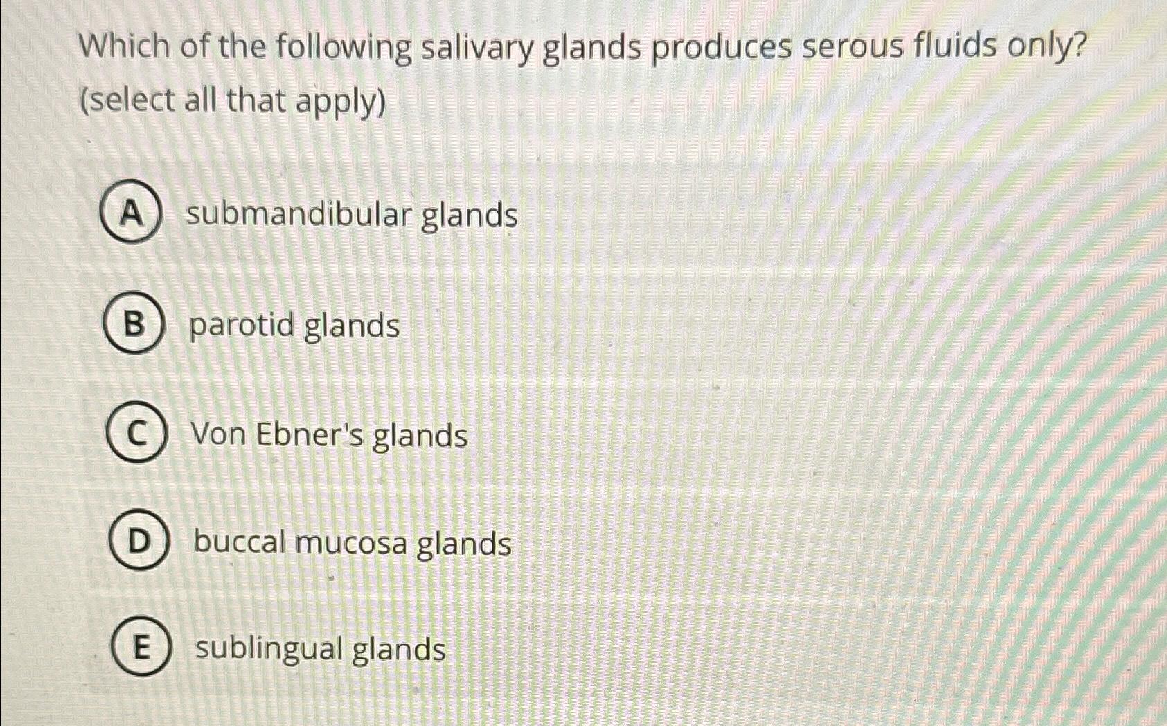 Solved Which of the following salivary glands produces | Chegg.com