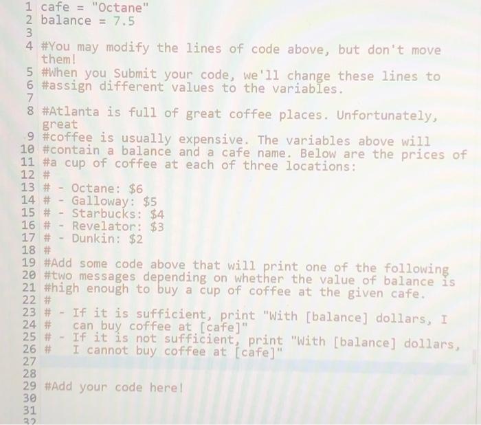 Solved 1 cafe = "Octane" 2 balance = 7.5 3 4 #You may modify | Chegg.com