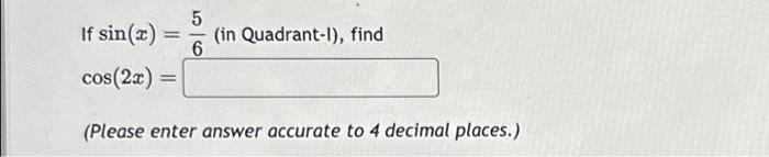 Solved If sin(x)=65 (in Quadrant-I), find cos(2x)= (Please | Chegg.com
