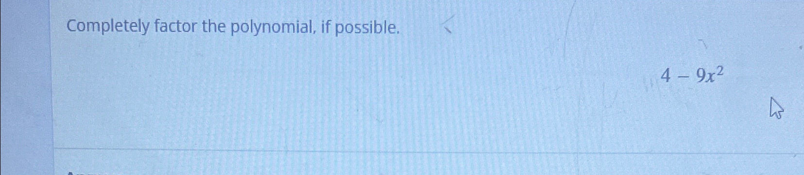 Solved Completely factor the polynomial, if possible.4-9x2 | Chegg.com
