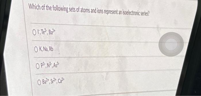 Solved Which of the following sets of atoms and ions | Chegg.com