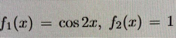 Solved f1(x)=cos2x,f2(x)=1f2(x)=1 and f3(x)=cos2x | Chegg.com