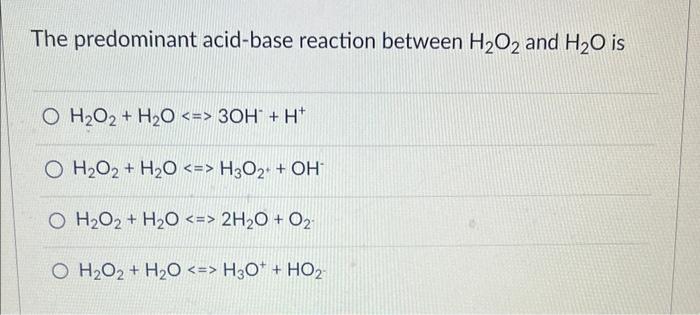 Solved The predominant acid-base reaction between H2O2 and | Chegg.com