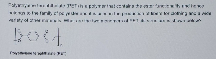 Solved Polyethylene terephthalate (PET) is a polymer that | Chegg.com