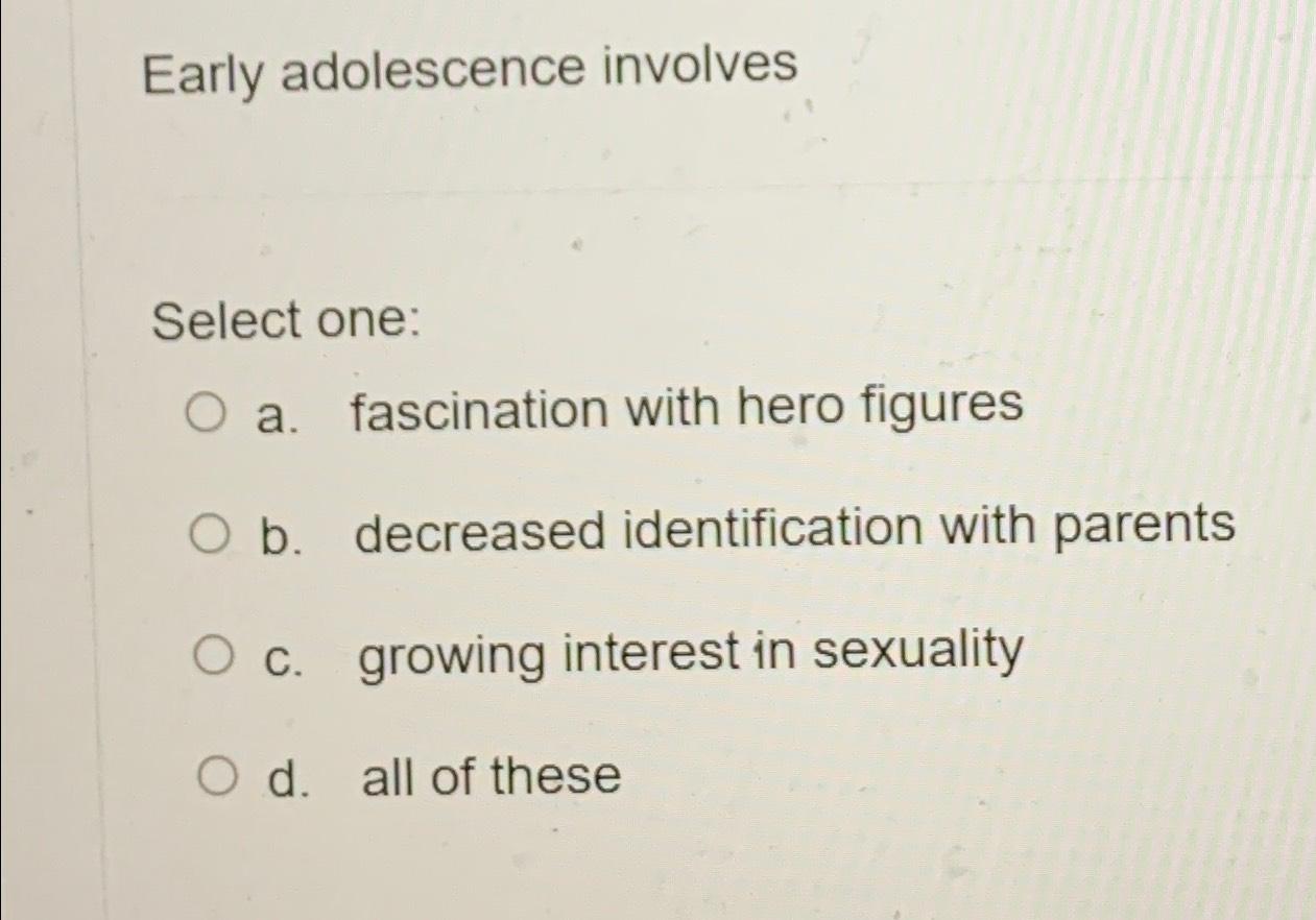 Solved Early adolescence involvesSelect one:a. ﻿fascination | Chegg.com