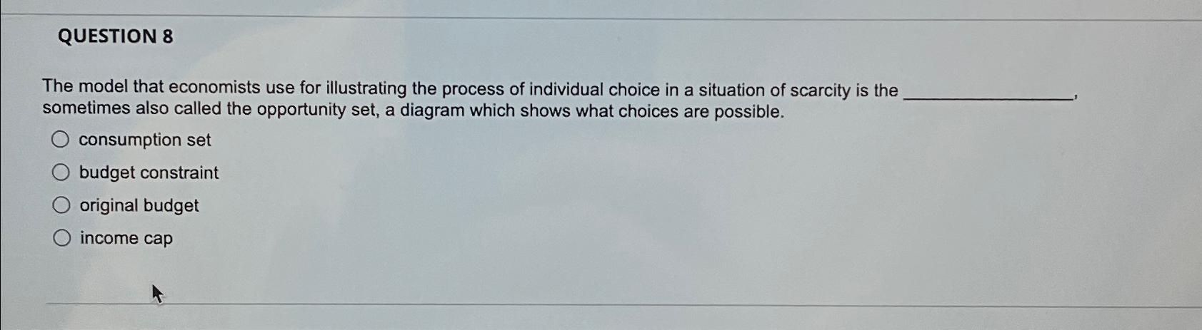 Solved QUESTION 8The model that economists use for | Chegg.com