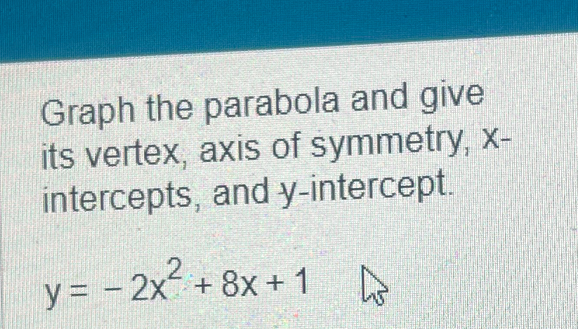 Solved Graph the parabola and give its vertex, axis of | Chegg.com