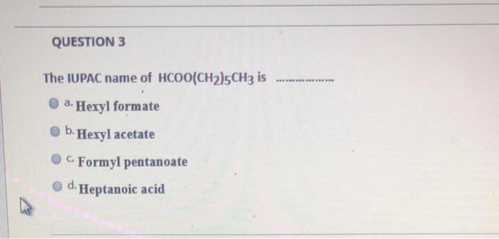 Solved QUESTION 3 The IUPAC name of HCOO(CH2)5CH3 is a. | Chegg.com