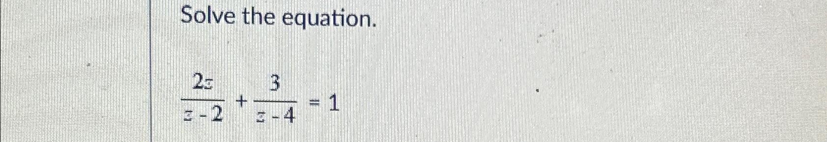 Solved Solve the equation.2zz-2+3z-4=1 | Chegg.com