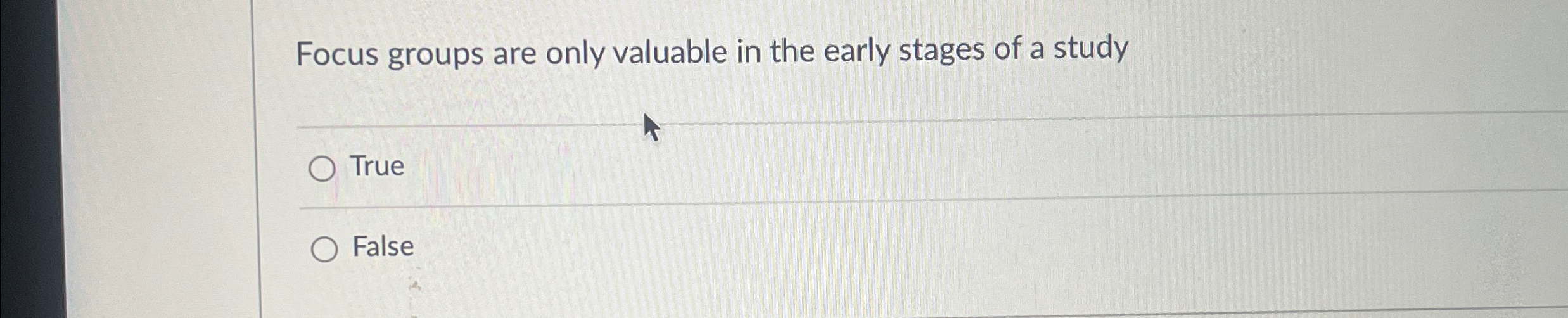 Solved Focus groups are only valuable in the early stages of | Chegg.com