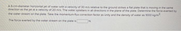 Solved A 6 -cm-diameter horizontal jet of water with a | Chegg.com