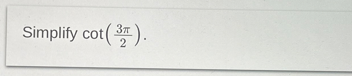 Solved Simplify cot(3π2). | Chegg.com