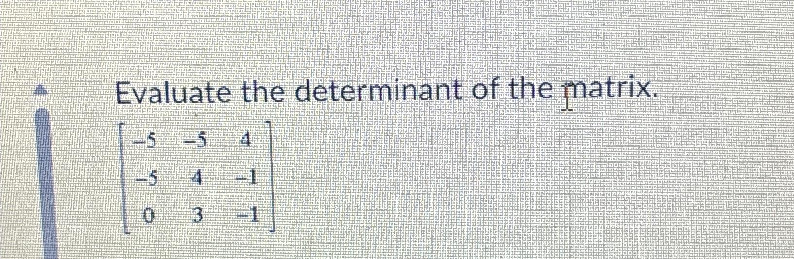 Solved Evaluate the determinant of the | Chegg.com