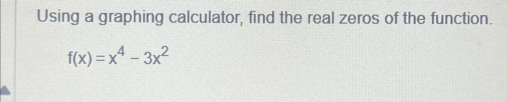 Solved Using a graphing calculator, find the real zeros of | Chegg.com
