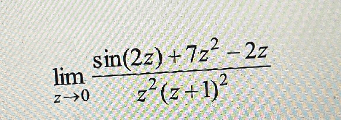 Solved limz→0sin(2z)+7z2-2zz2(z+1)2 | Chegg.com