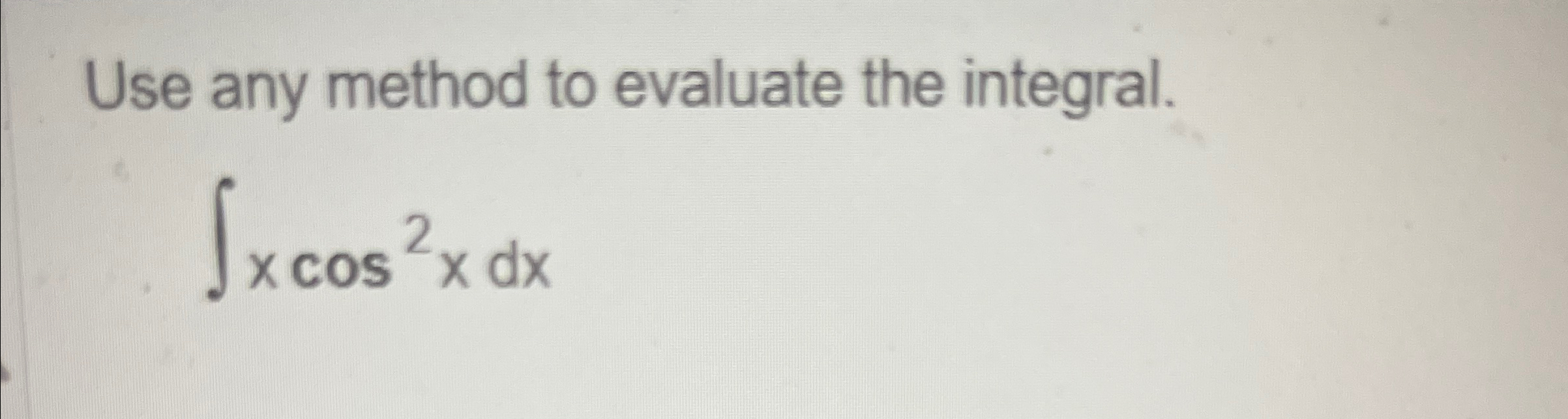 Solved Use any method to evaluate the integral.∫﻿﻿xcos2xdx | Chegg.com