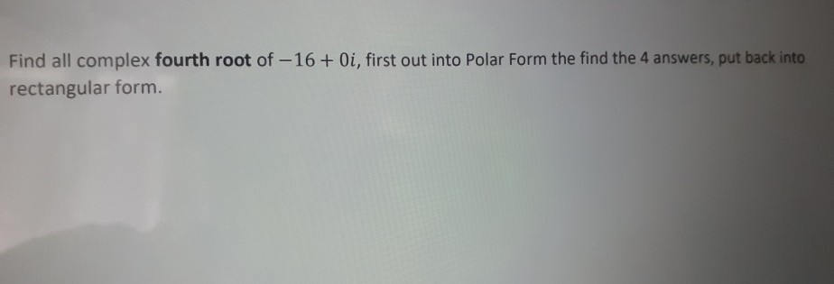 Solved Find all complex fourth root of -16 + 0i, first out | Chegg.com