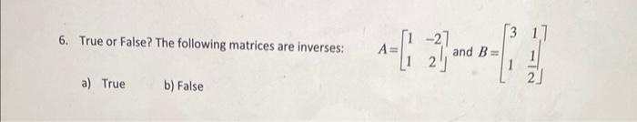 Solved 6. True or False? The following matrices are | Chegg.com