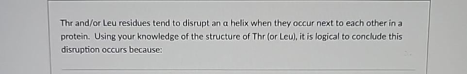 Solved Thr and/or Leu residues tend to disrupt an a helix | Chegg.com