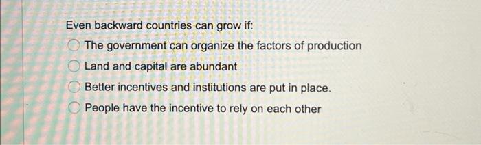 Solved Even backward countries can grow if: The government | Chegg.com