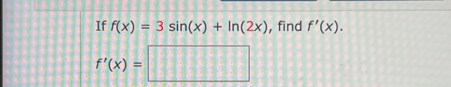 Solved If f(x)=3sin(x)+ln(2x), ﻿find f'(x)f'(x)= | Chegg.com