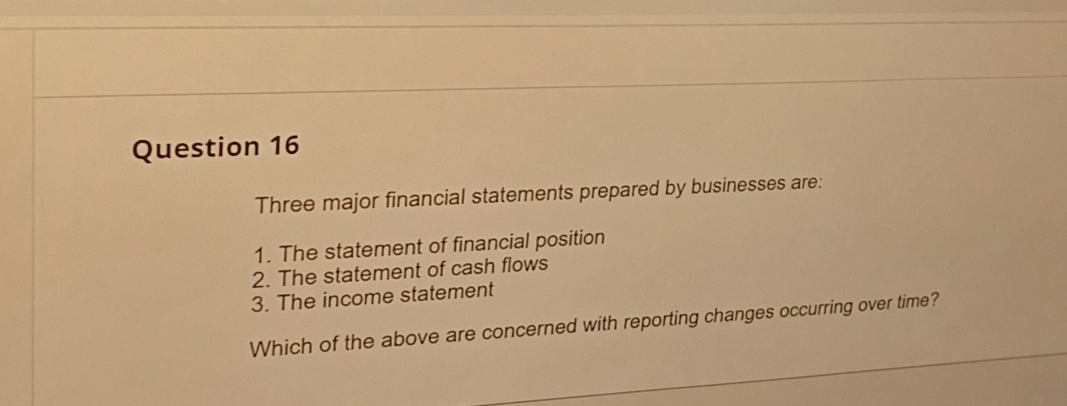 Solved Question 16Three major financial statements prepared | Chegg.com