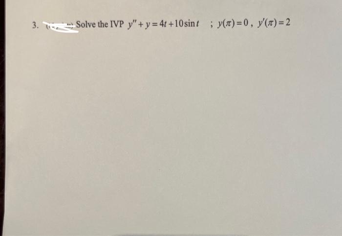 Solved 3. → Solve the IVP y′′+y=4t+10sint;y(π)=0,y′(π)=2 | Chegg.com