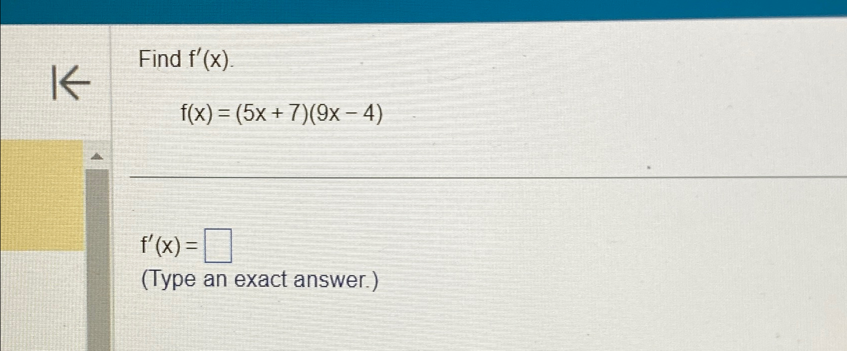 Solved Find f'(x).f(x)=(5x+7)(9x-4)f'(x)=(Type an exact | Chegg.com