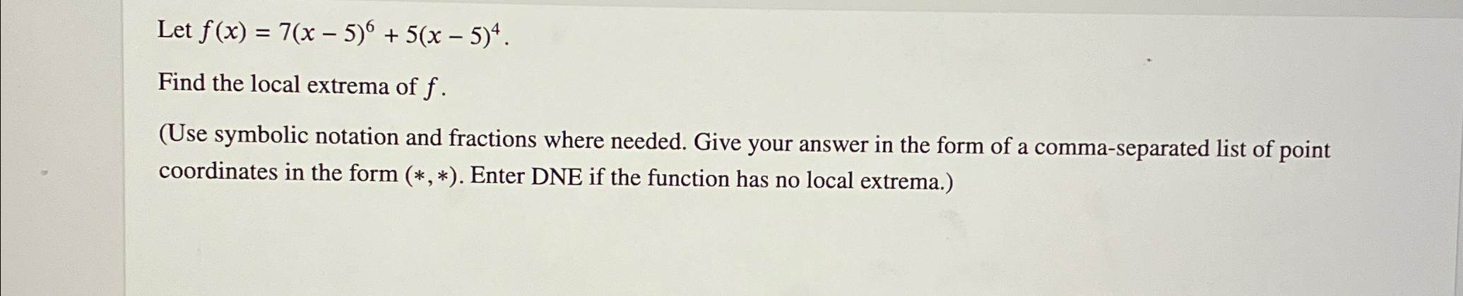 Solved Let f(x)=7(x-5)6+5(x-5)4.Find the local extrema of | Chegg.com