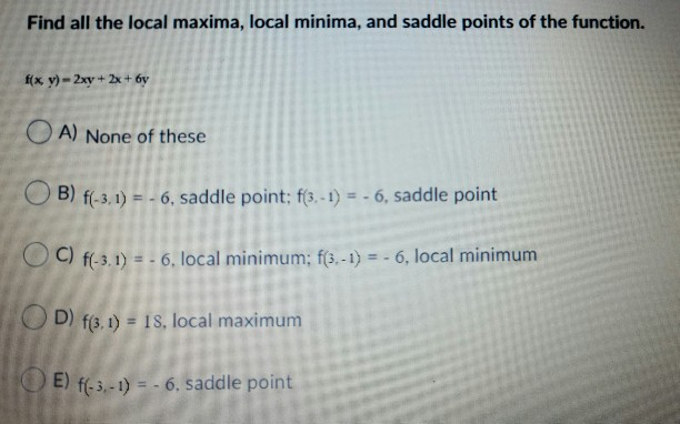 Solved Find all the local maxima, local minima, and saddle | Chegg.com