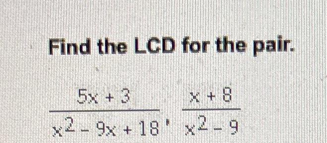 Solved Find the LCD for the pair. x2−9x+185x+3,x2−9x+8 | Chegg.com