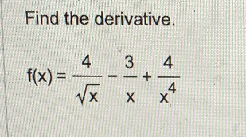 Solved Find the derivative.f(x)=4x2-3x+4x4 | Chegg.com