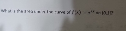 Solved What is the area under the curve of f(x)=e2x ﻿on | Chegg.com