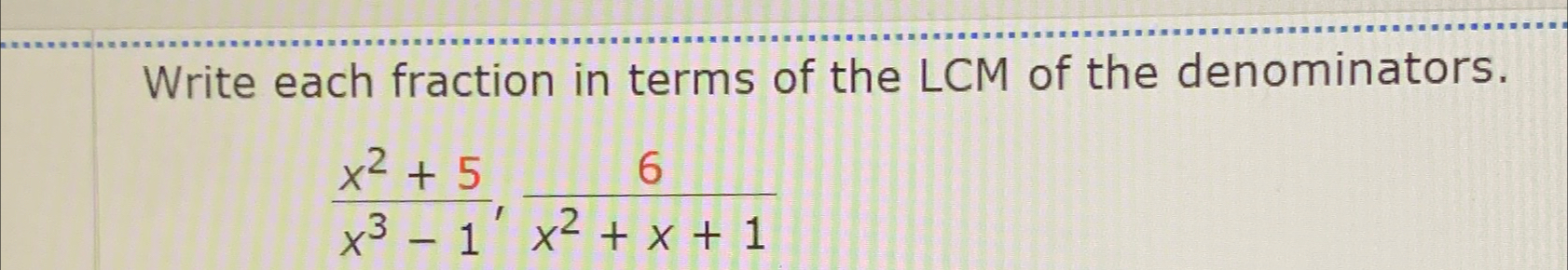 Solved Write each fraction in terms of the LCM of the | Chegg.com