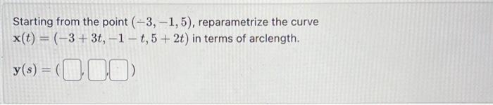 Solved Starting from the point (−3,−1,5), reparametrize the | Chegg.com