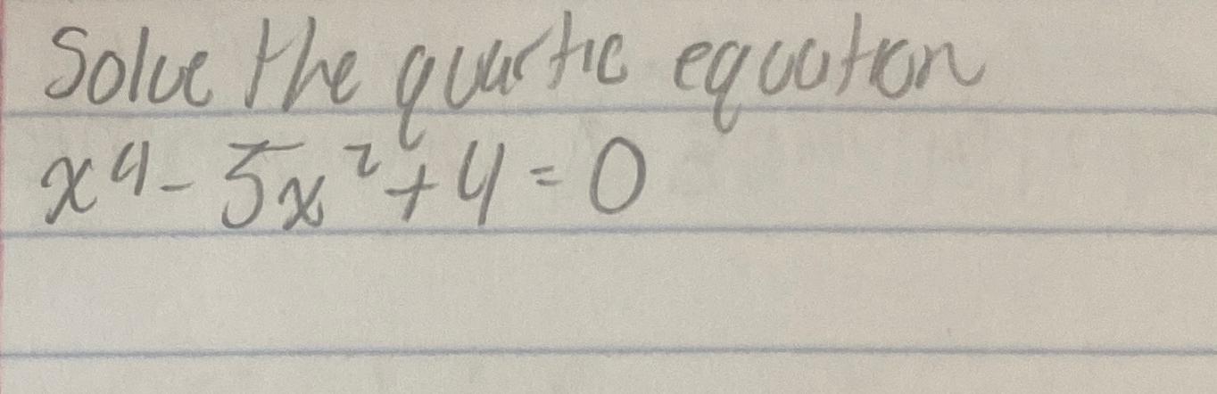 Solved Solve the quartic equationx4-5x2+4=0 | Chegg.com