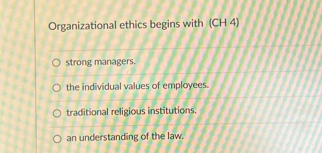 Solved Organizational ethics begins with (CH4)strong | Chegg.com