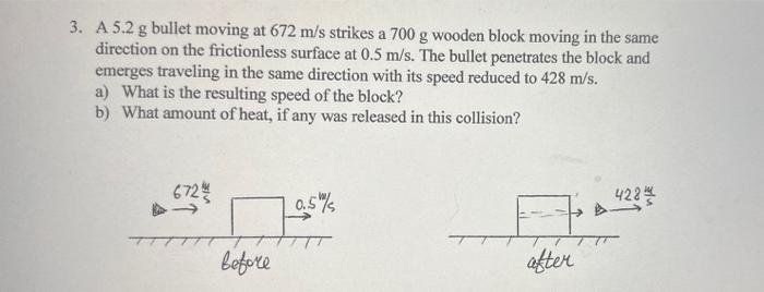 Solved 3. A 5.2 g bullet moving at 672 m/s strikes a 700 g | Chegg.com