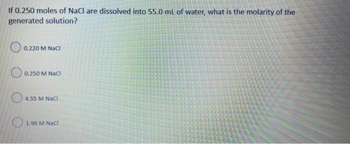 Solved If 0.250 moles of NaCl are dissolved into 55.0 mL of | Chegg.com