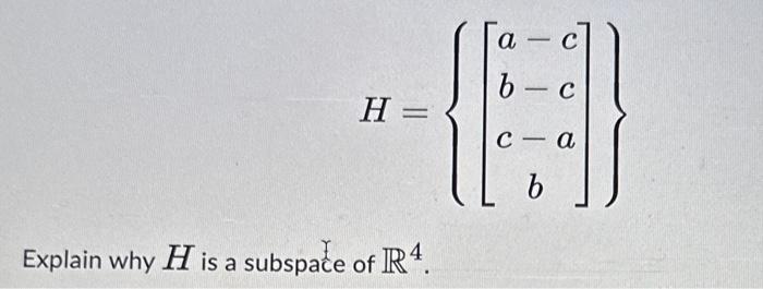 Solved H=⎩⎨⎧⎣⎡a−cb−cc−ab⎦⎤⎭⎬⎫ Explain why H is a subspacte | Chegg.com