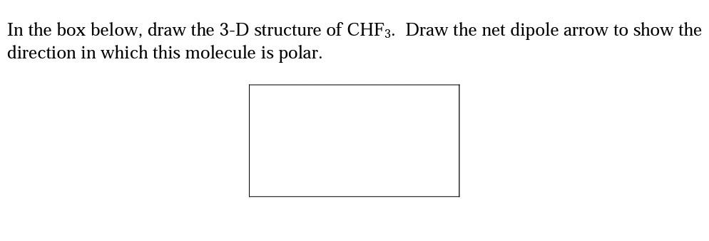Solved In the box below, draw the 3-D structure of CHF3. | Chegg.com
