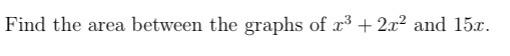 Solved Find the area between the graphs of x3+2x2 and 15x. | Chegg.com