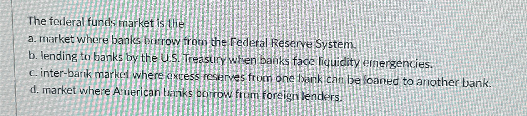 Solved The federal funds market is thea. ﻿market where banks | Chegg.com