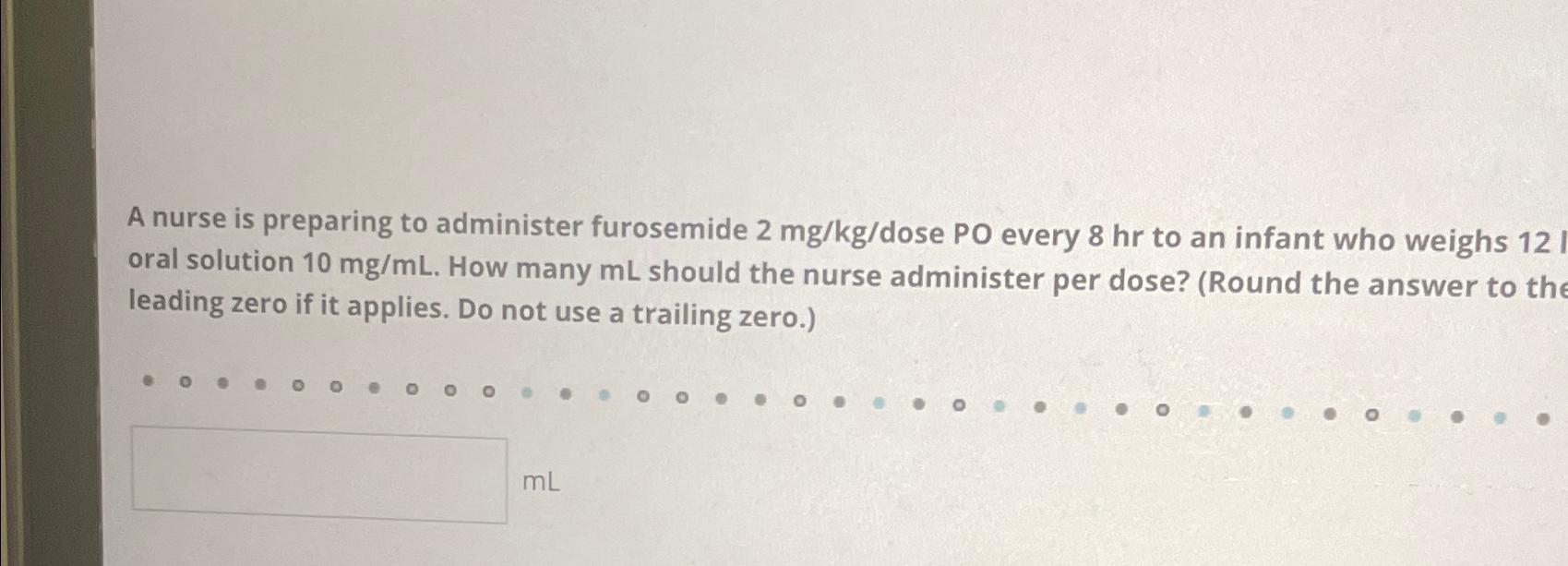Solved A nurse is preparing to administer furosemide 2mgkg? | Chegg.com