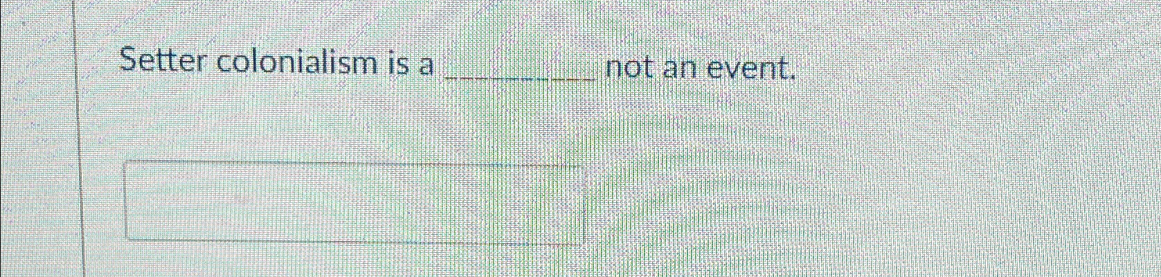 Solved Setter colonialism is a q, ﻿not an event. | Chegg.com