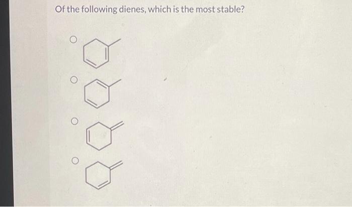 Solved Of the following dienes, which is the most stable? o | Chegg.com
