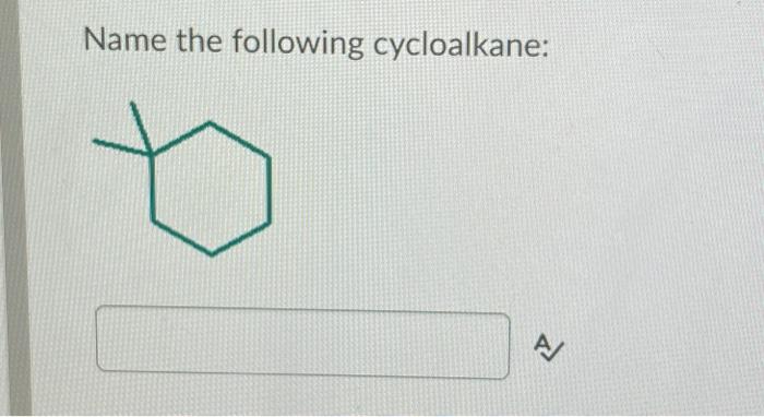 Solved Name the following cycloalkane: A | Chegg.com