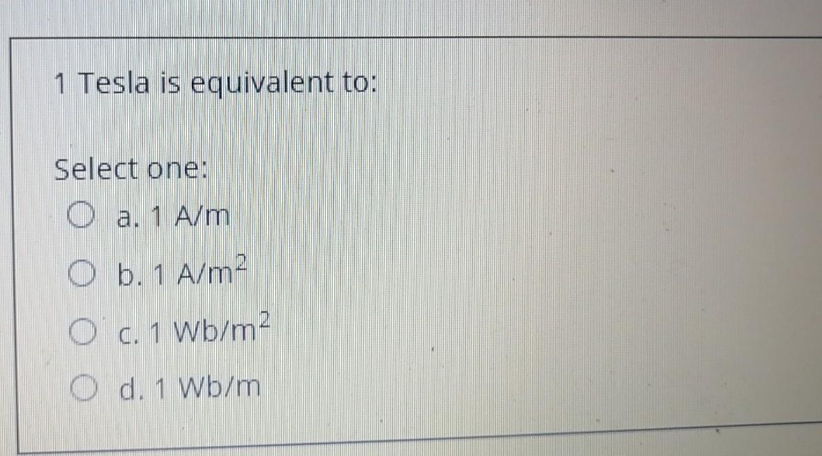 Solved 1 Tesla is equivalent to! Select one: O a. 1 Alm O b. | Chegg.com